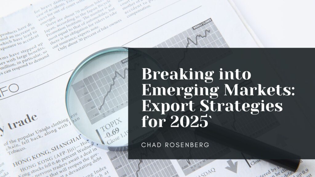 Breaking Into Emerging Markets: Export Strategies For 2025 - Chad ...