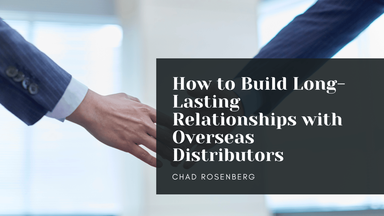 How To Build Long-Lasting Relationships With Overseas Distributors ...